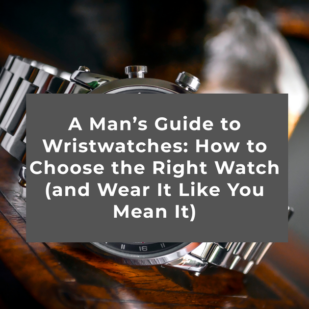 A Man’s Guide to Wristwatches: How to Choose the Right Watch (and Wear ...